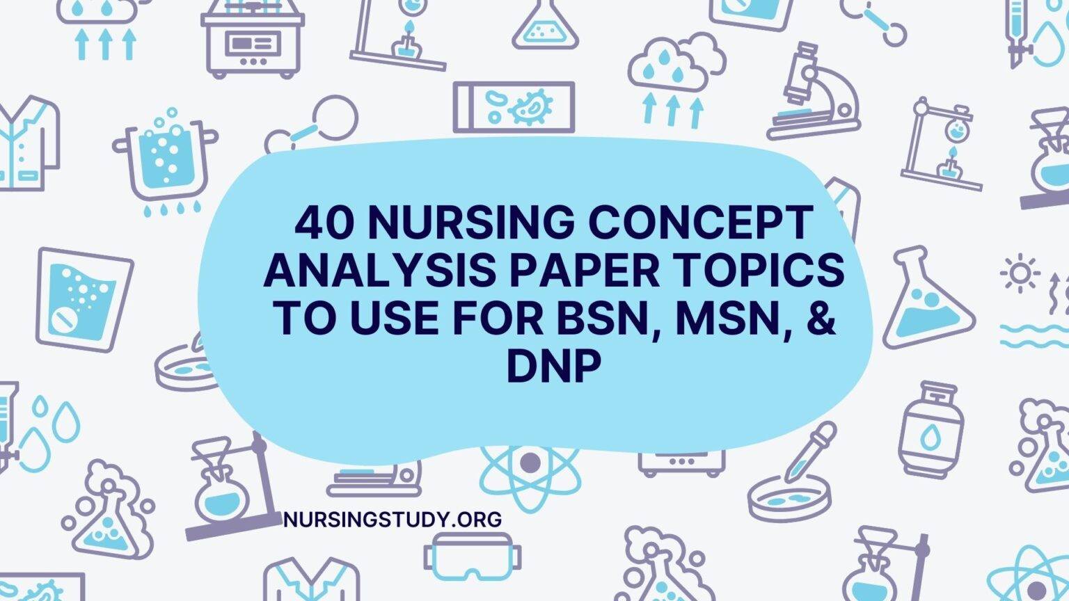 40 Nursing Concept Analysis Paper Topics To Use For BSN, MSN, & DNP ...